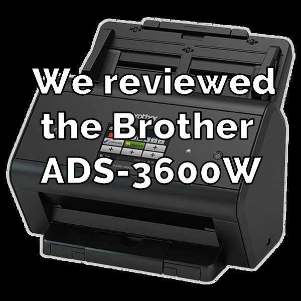 Brother ADS-3600W scanner | A trully honest review.