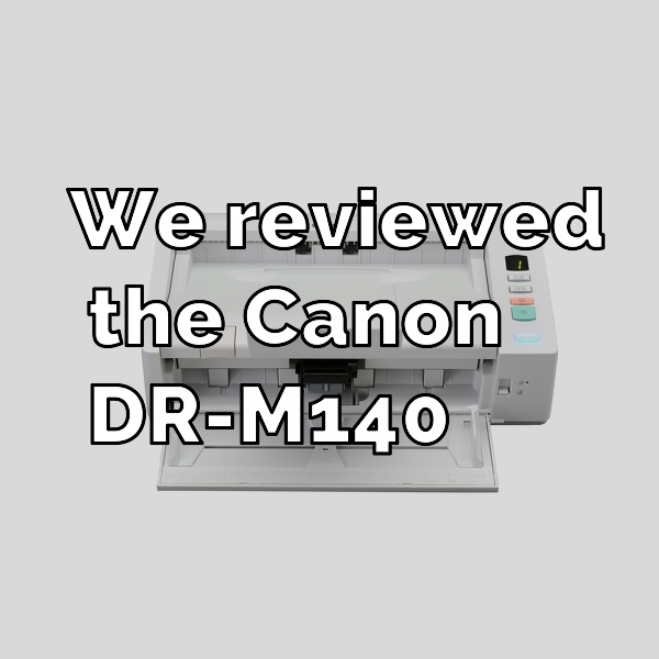 Canon DR-M140 Review | Should you spend money on this scanner?